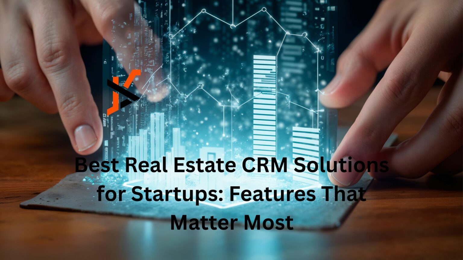 Best Real Estate CRM Solutions for Startups: Features That Matter Most ...