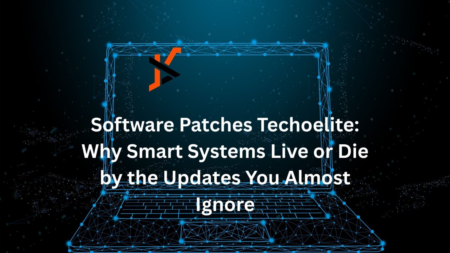 Software Patches Techoelite: Why Smart Systems Live or Die by the ...